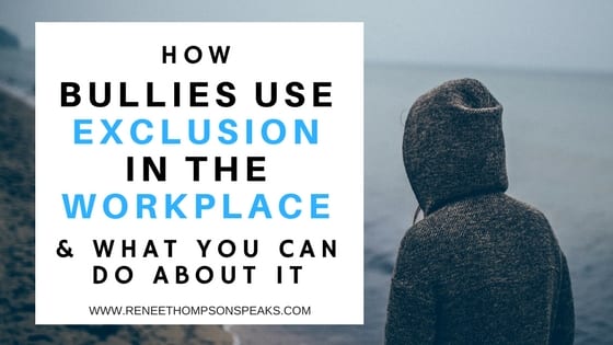 How Bullies Use Exclusion In The Workplace & What You Can Do About It ...
